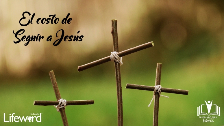 Lección 18 - El Costo De Seguir a Jesús | Lifeword en Español